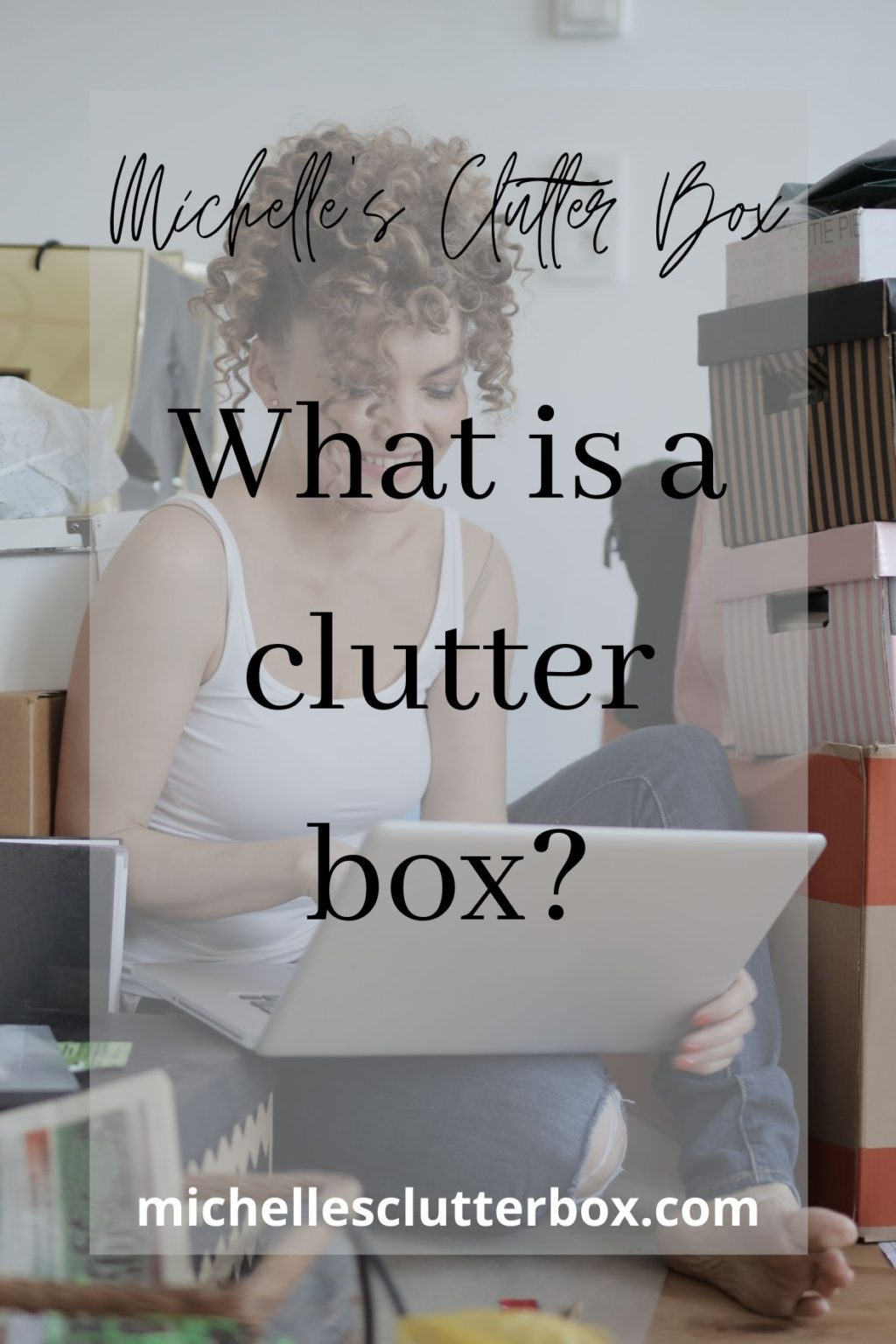 What is a clutter box? - Michelle's Clutter Box