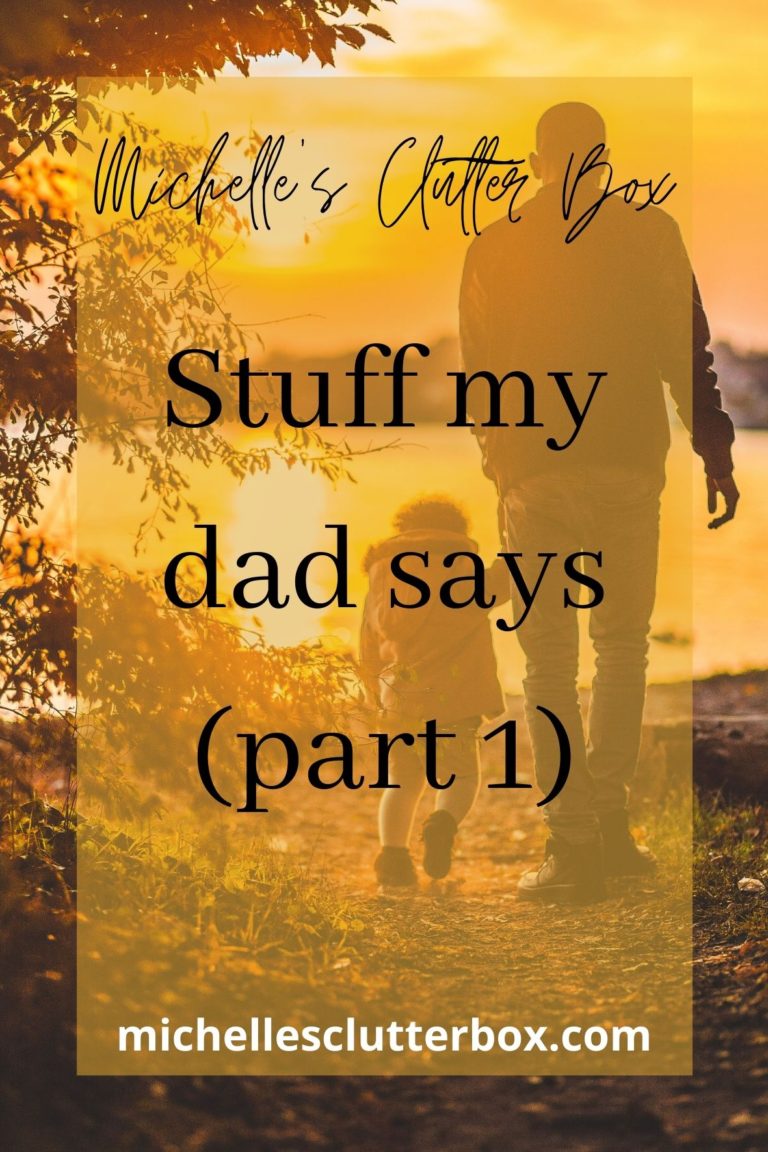Stuff my dad says (part 1) - Michelle's Clutter Box