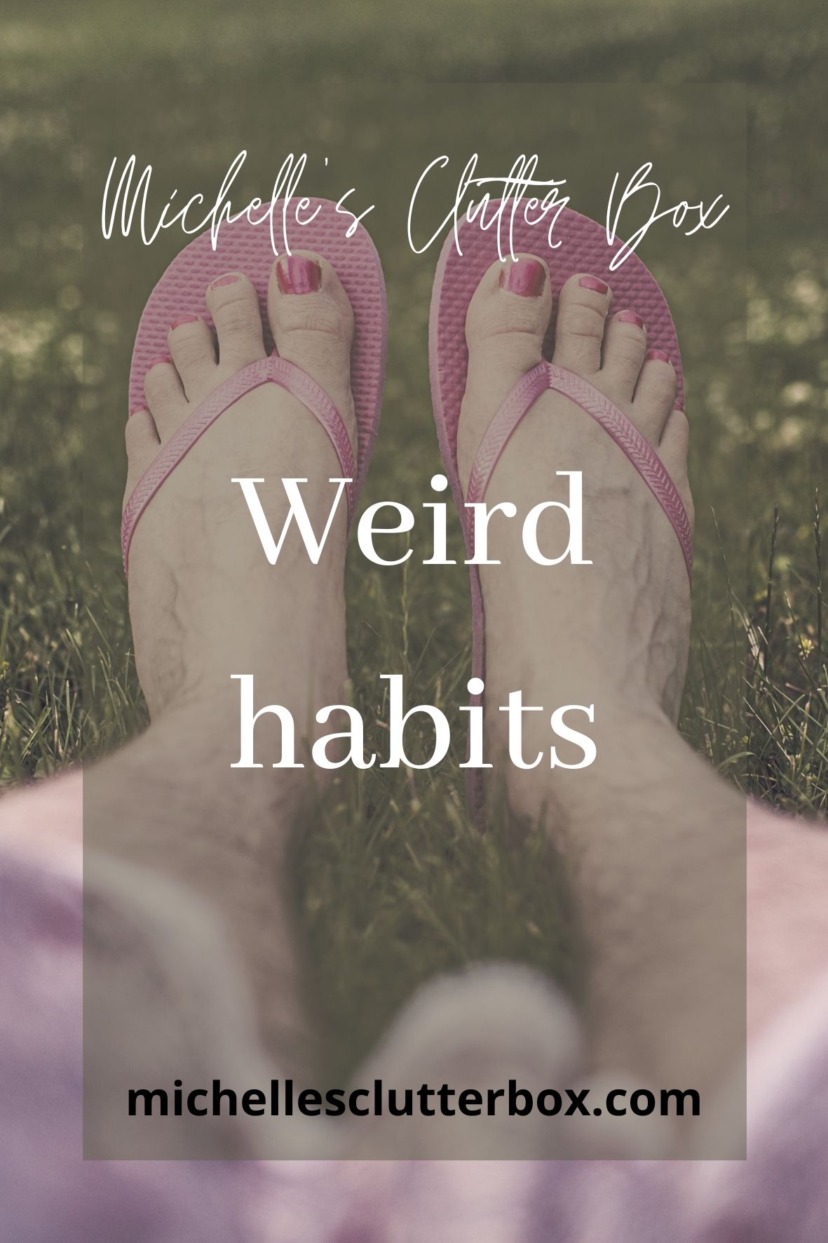 Weird Habits Michelle s Clutter Box