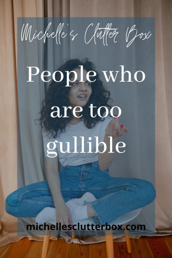 People who are too gullible - Michelle's Clutter Box