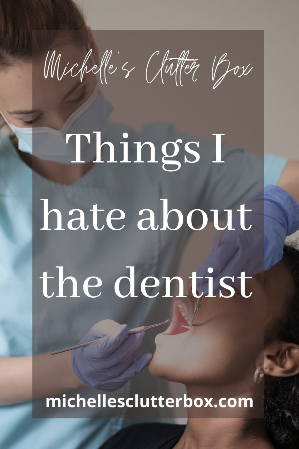 Things I hate about the dentist - Michelle's Clutter Box